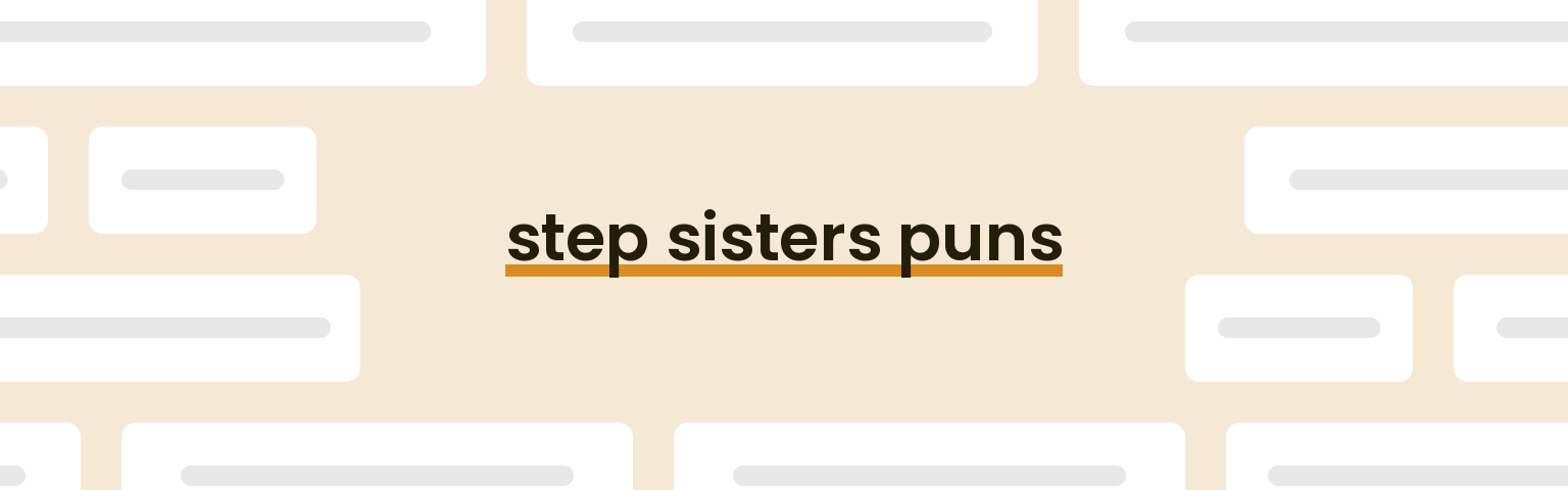 Step Sisters Puns - Best Step Sisters Puns for 2024