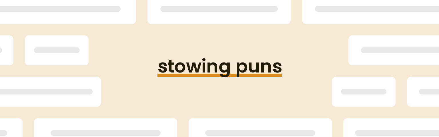 Stowing Puns - Best Stowing Puns for 2024