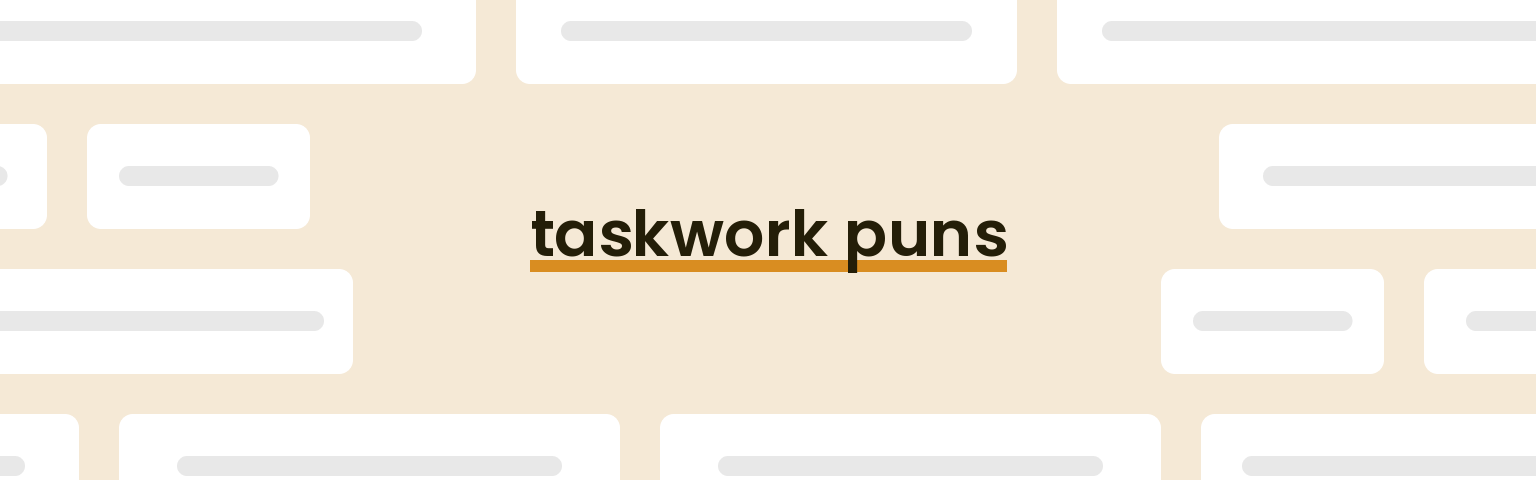 Taskwork Puns - Best Taskwork Puns for 2024