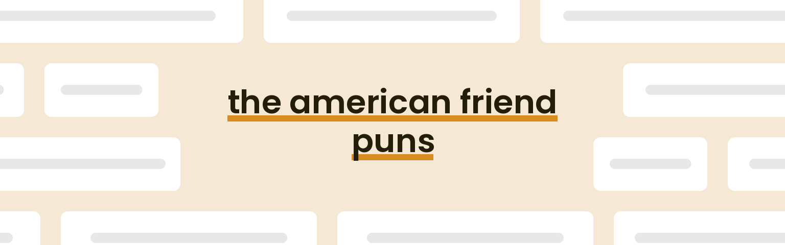 The American Friend Puns - Best The American Friend Puns for 2024