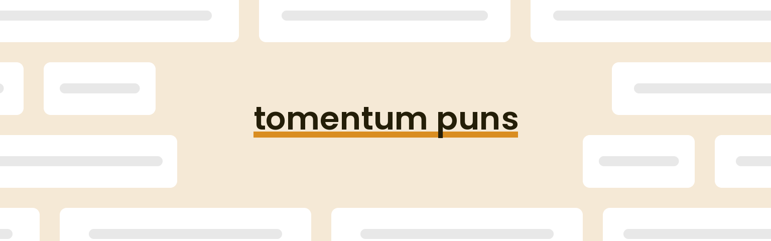 Tomentum Puns - Best Tomentum Puns for 2024