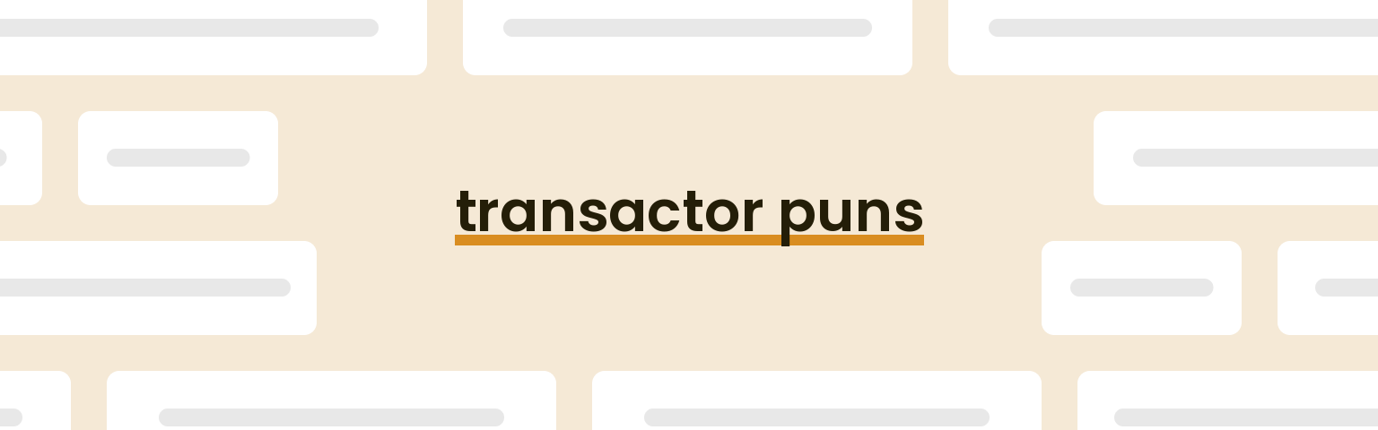 Transactor Puns - Best Transactor Puns for 2024