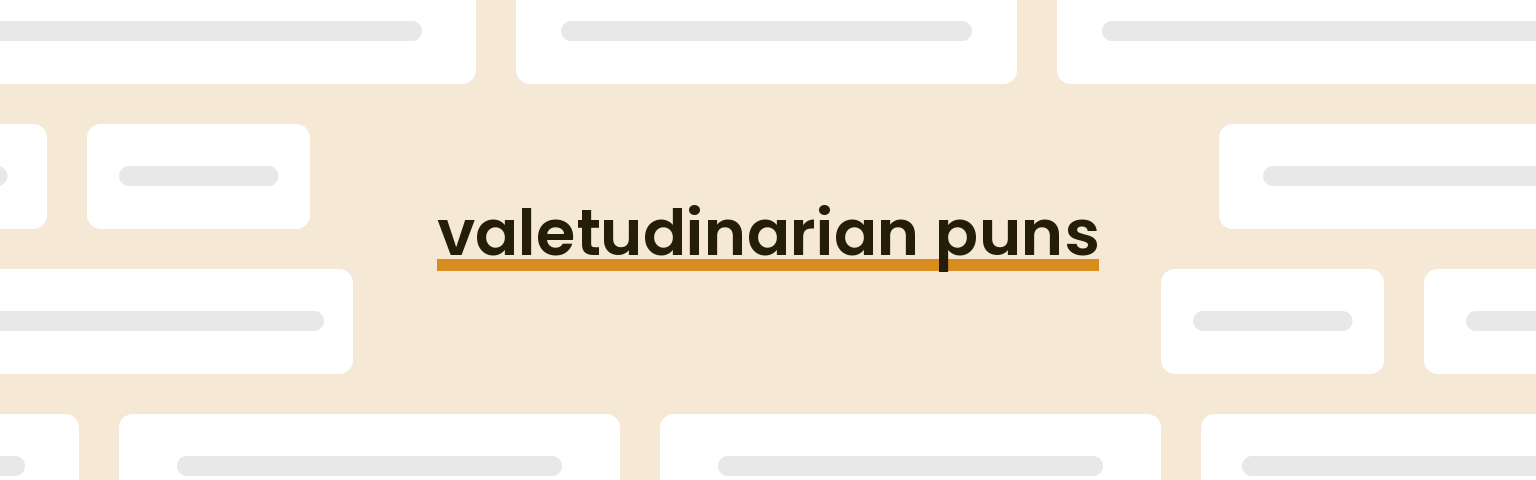 Valetudinarian Puns - Best Valetudinarian Puns for 2024