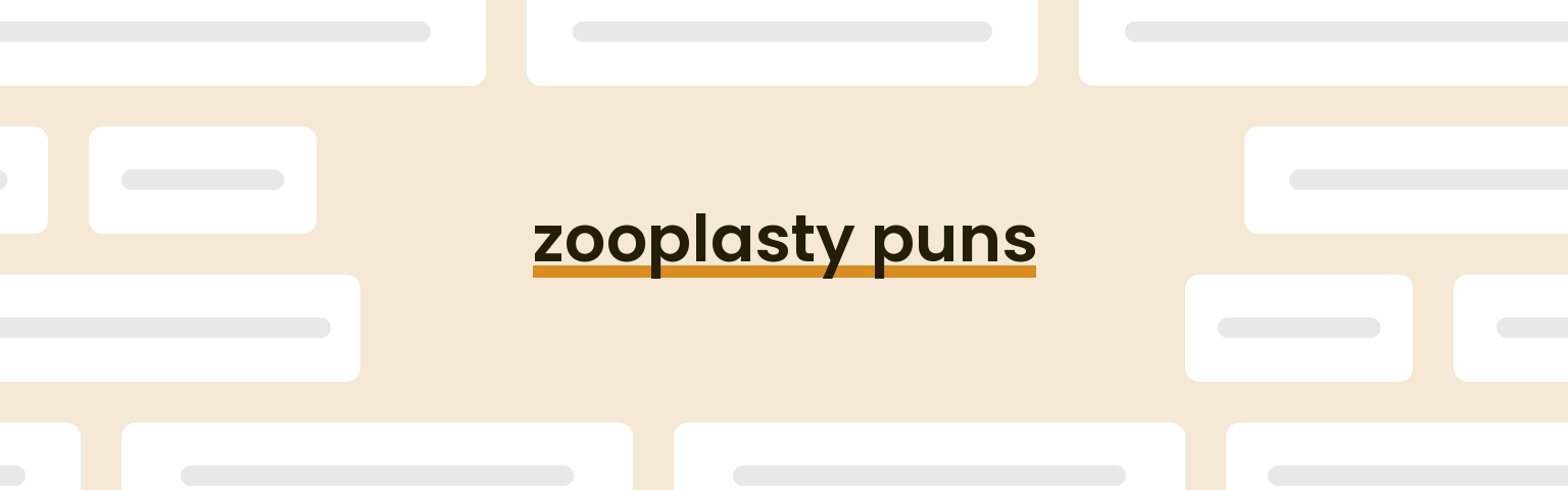 Zooplasty Puns - Best Zooplasty Puns for 2024